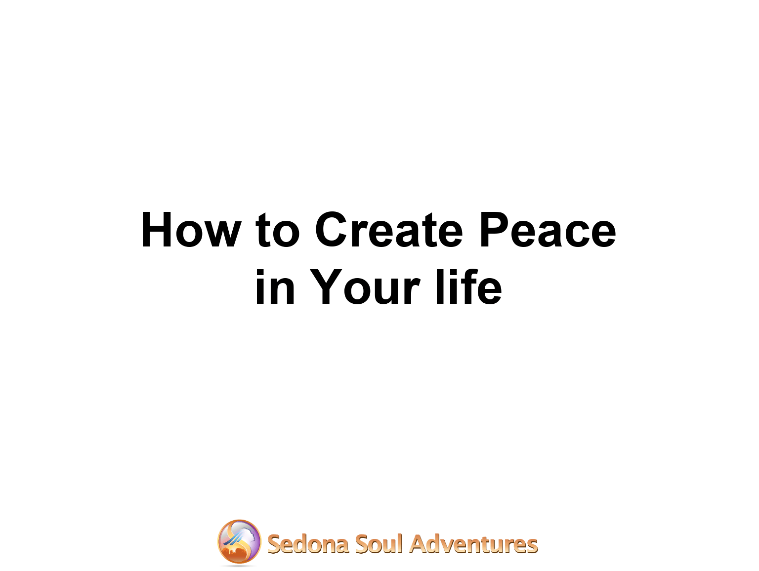 How To Create Peace In Your Life - Sedona Soul Adventures